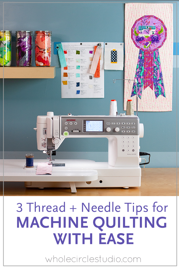 3 Thread + Needle Tipsfor Machine Quilting with Ease - whole circle studio